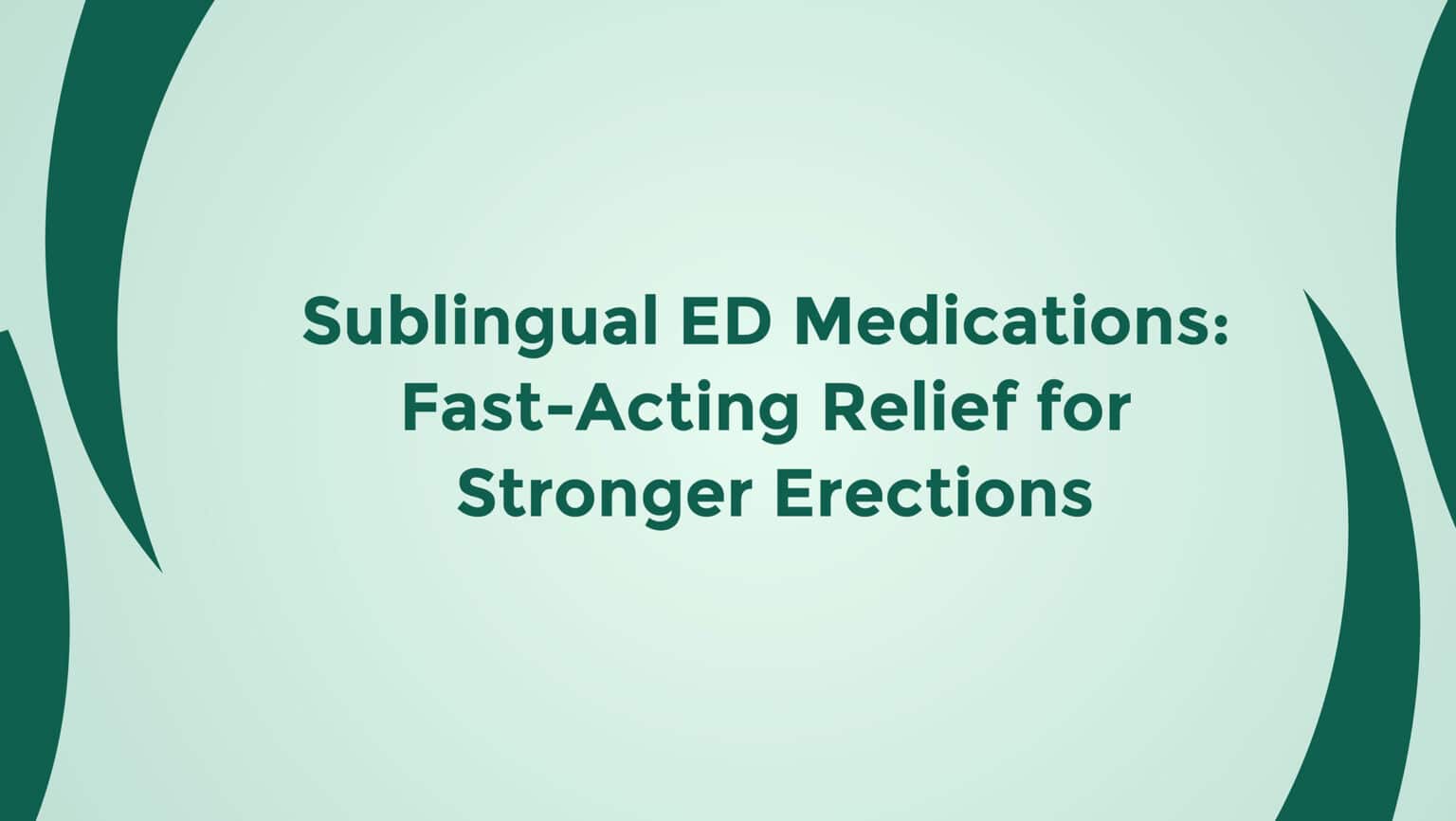 Sublingual ED Medications: Fast-Acting Relief for Stronger Erections